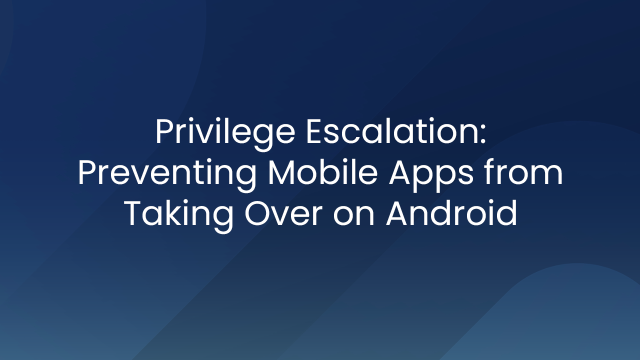 Privilege Escalation: Preventing Mobile Apps from Taking Over on Android